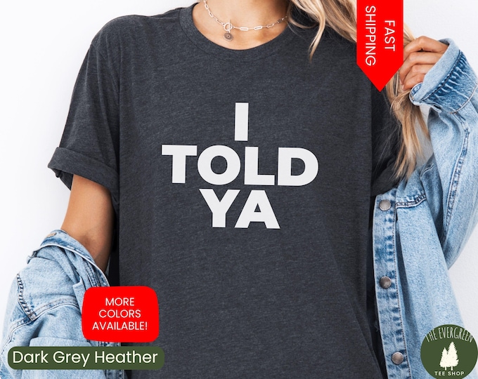 I Told Ya T-shirt, I Told Ya Unisex Shirt, I Told Ya Sweatshirt-hoodie ...