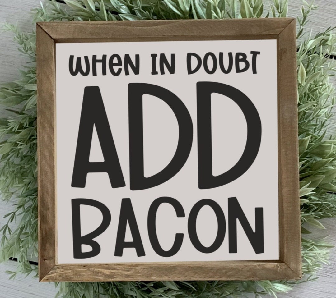 When in Doubt Add Bacon Sign Framed Wood Kitchen Sign Handmade Home ...