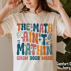 The Math Ain't Mathin Shirt, Comfort Colors Shirt, Show Your Work, Math ...