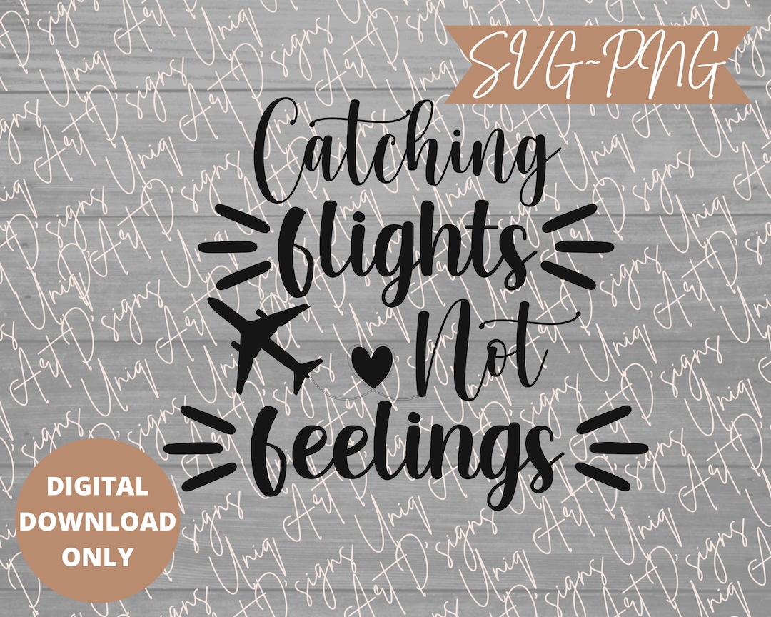 Catching Flights Not Feelings SVG PNG - Etsy