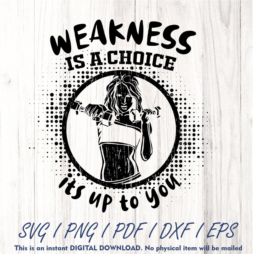 Weakness is a Choice SVG Png PDF Dxf , Gym Png, Fitness Tshirt Png ...