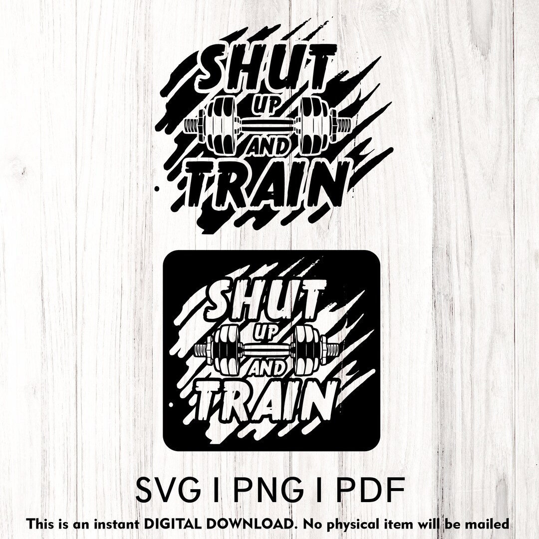 Shut up and Train Workout SVG, Gym Png Cut File, Fitness Tshirt Png ...