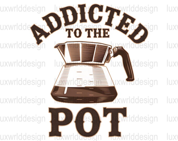 Addicted to the Pot PNG | Coffee Design | Coffee Png | Coffee ...