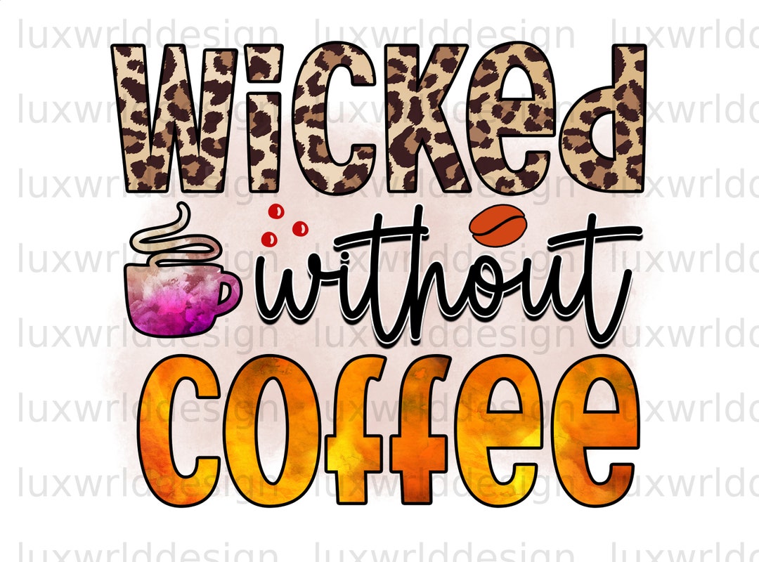 Wicked Without Coffee PNG Coffee Design Coffee Png Sublimation Design ...
