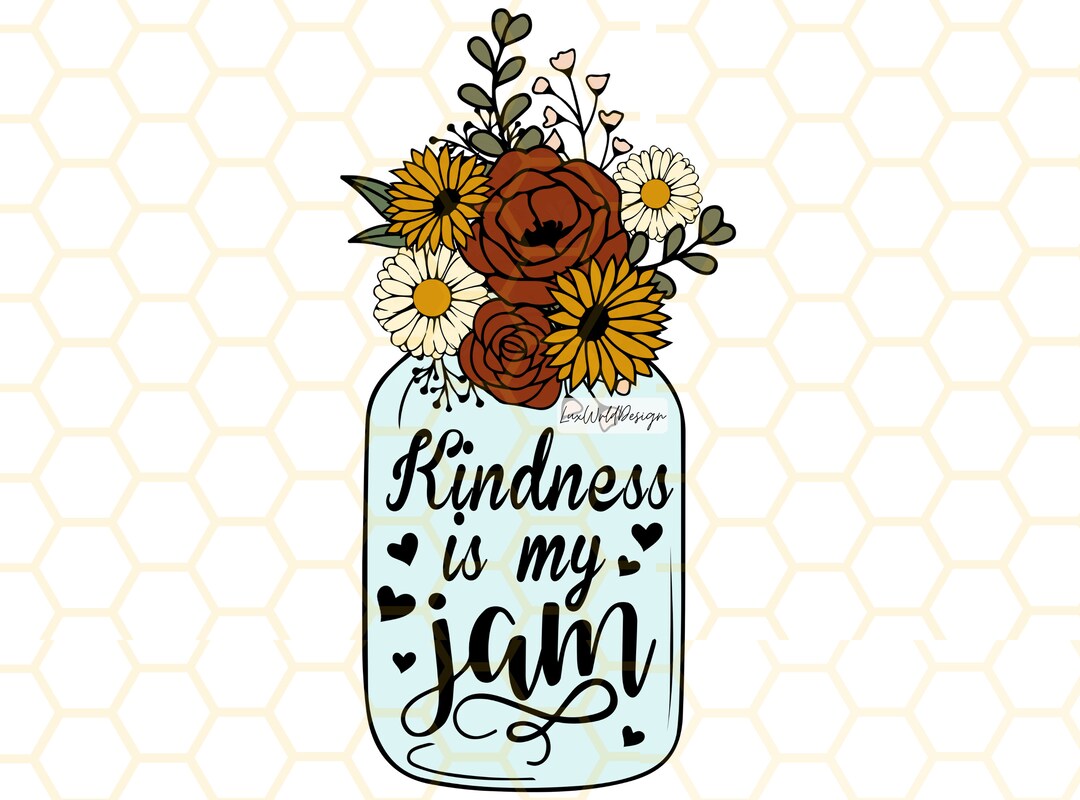 Kindness is My Jam PNG Kindness Png Be Kind Png Flowers Png Sublimation ...