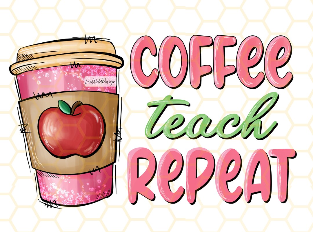 Coffee Teach Repeat PNG Teacher Png Coffee Png Teacher - Etsy