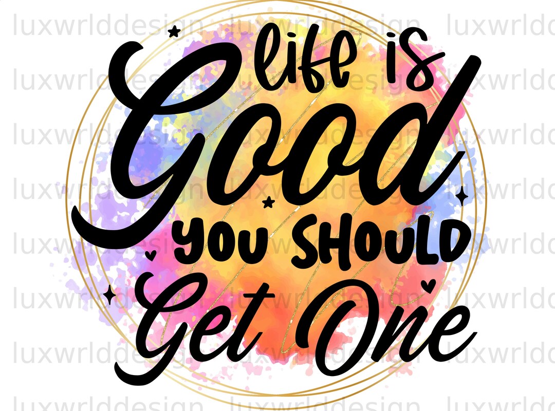 Life is Good You Should Get One PNG | Funny Quotes | Sarcastic Png ...