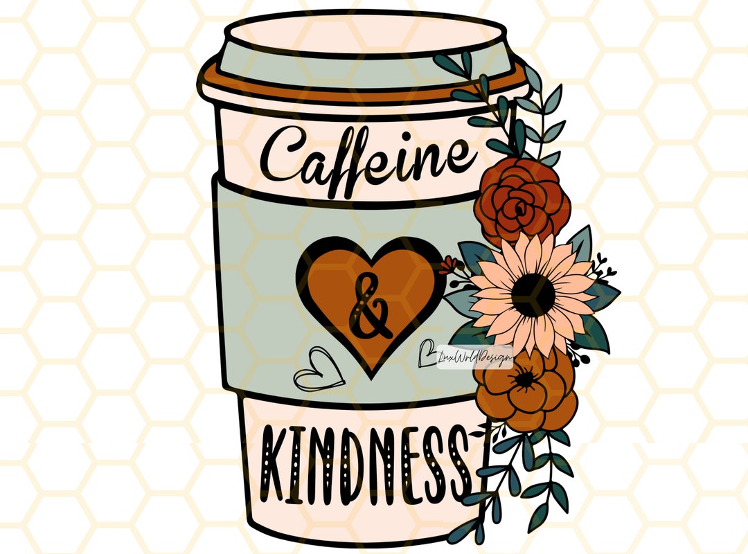 Caffeine and Kindness PNG | Kindness Png | Be Kind Png | Flowers Png ...