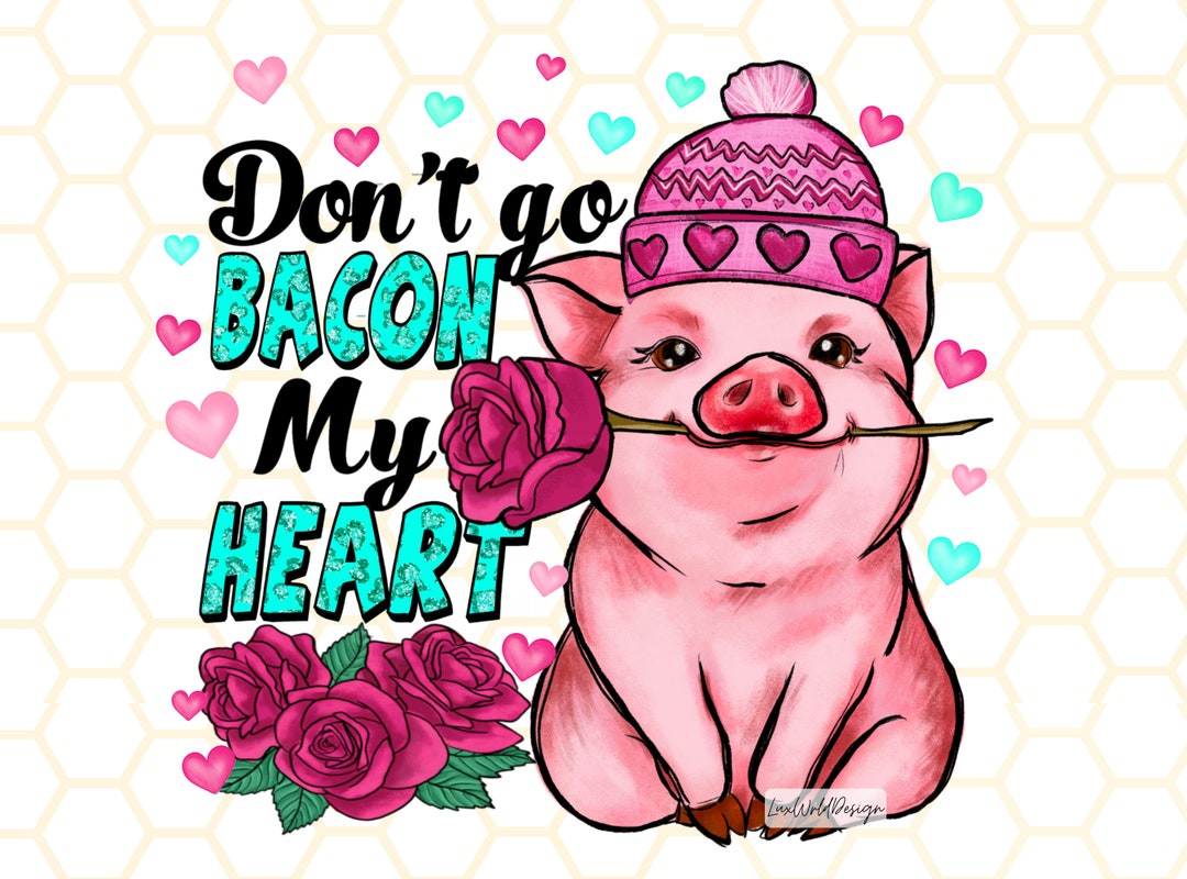 Don't Go Bacon My Heart PNG | Valentines Png | Sublimation Design ...
