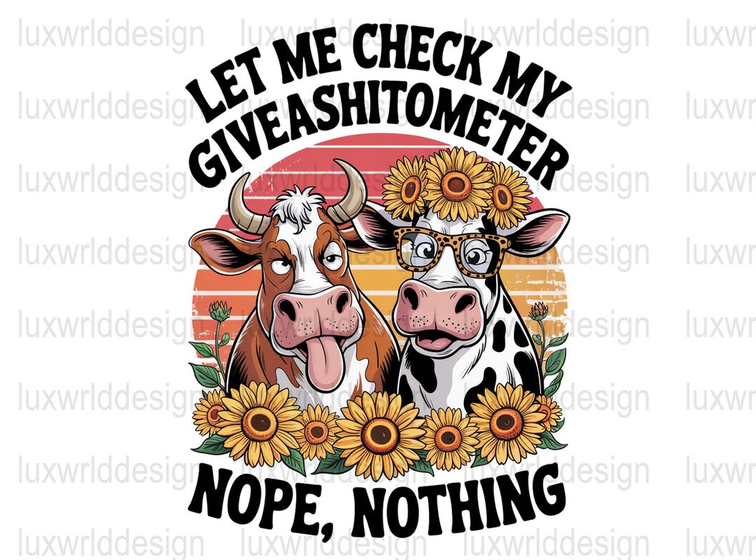 Let Me Check My Giveashitometer PNG | Funny Png | Cows Png | Sarcastic ...