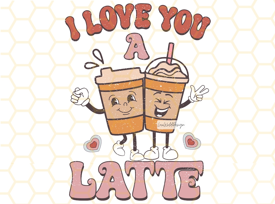 I Love You A Latte PNG Valentines Day Png Sublimation Design Digital ...