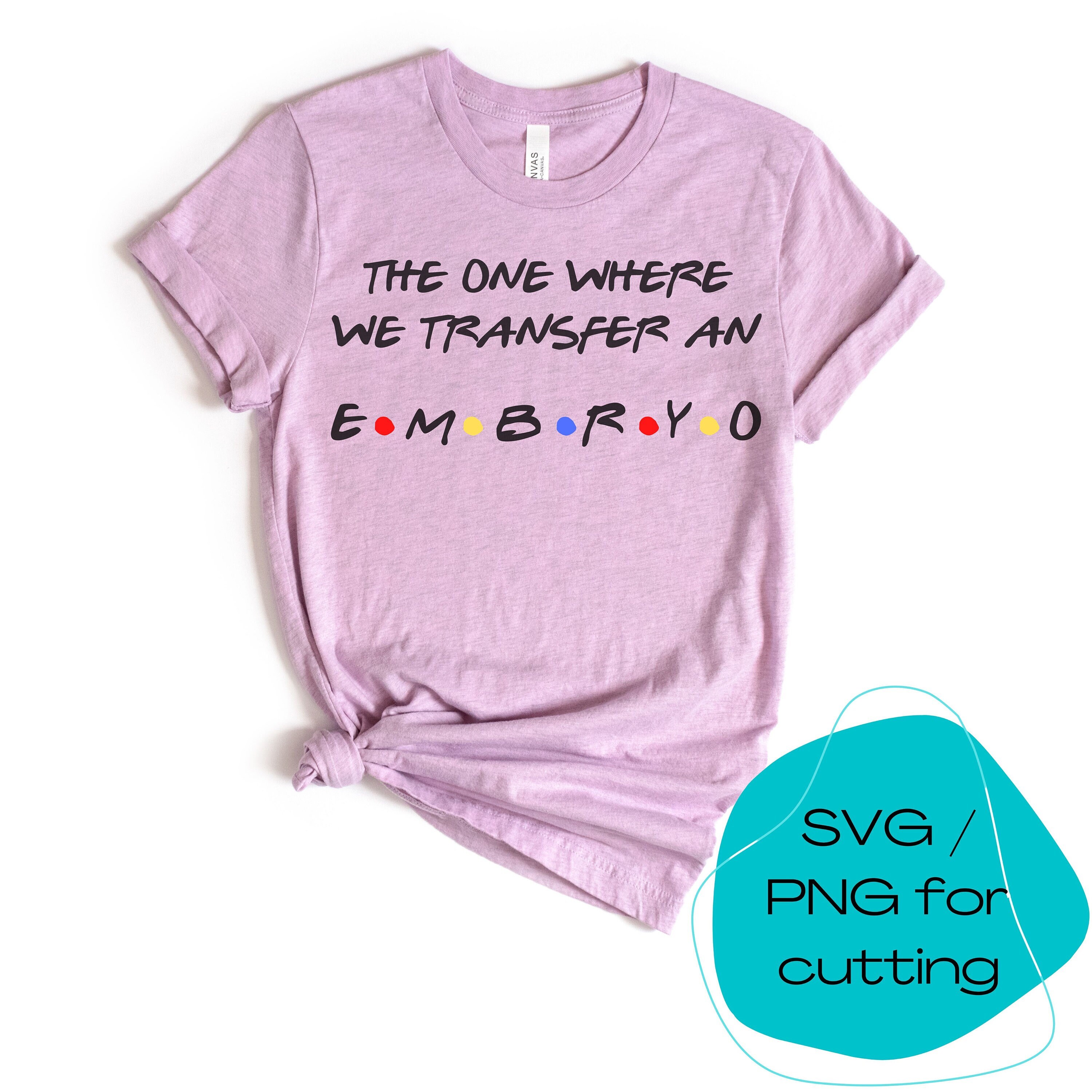 IVF Transfer Day SVG Gift the One Where We Transfer an Embryo Friends ...