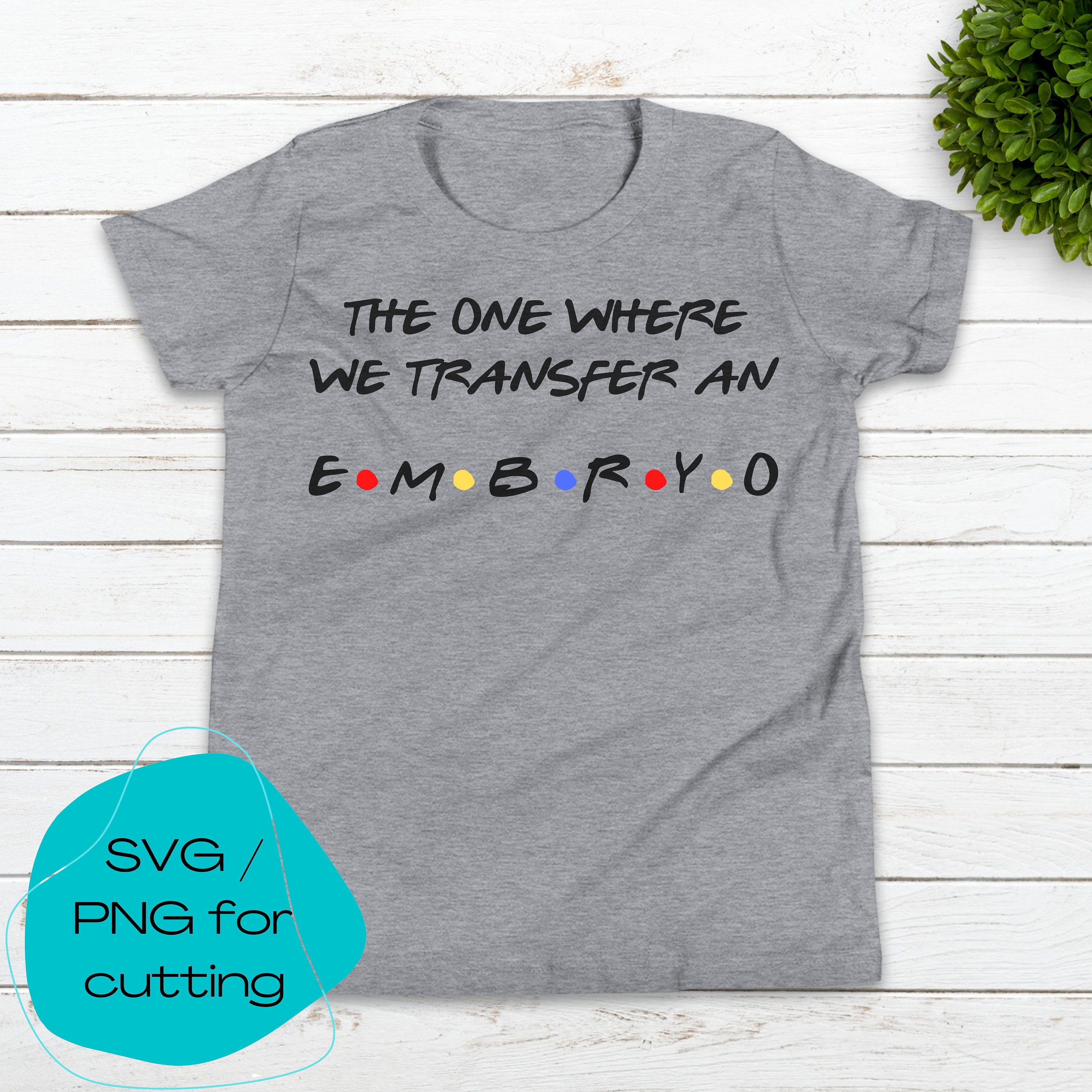 IVF Transfer Day SVG Gift the One Where We Transfer an Embryo Friends ...
