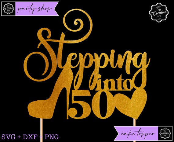 Stepping Into 50 Svg 50th Cake Topper Svg Happy Birthday | Etsy