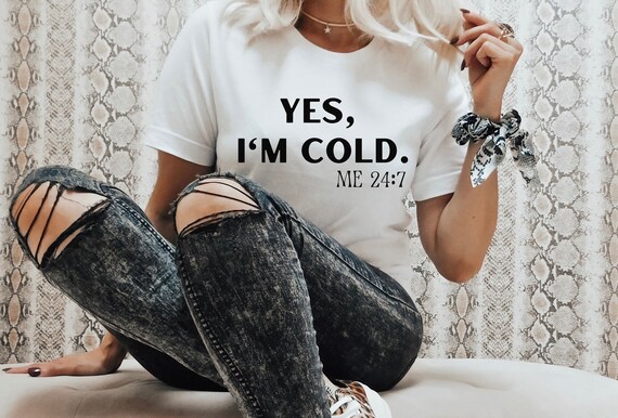 Funny Quote Tee Yes I'm Cold Shirt Always Cold Tee - Etsy