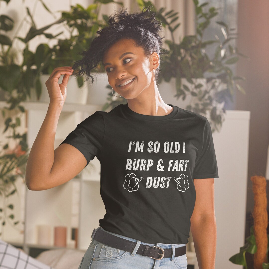 I'm so Old I Burp and Fart Dust T-shirt, Gift for Milestone Birthday ...