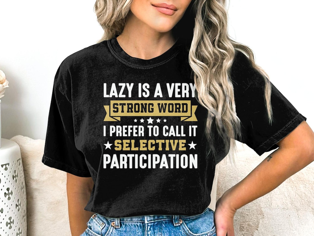 Lazy is the Strong Word T-shirt, Selective Participation Tee, Sarcastic ...
