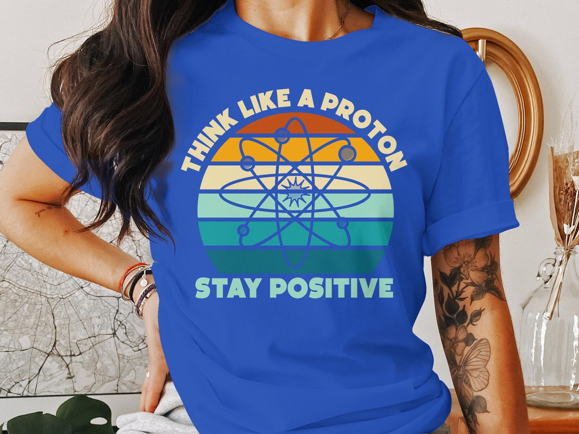 Think Like A Proton Stay Positive T-shirt, Funny Science Teacher Top ...