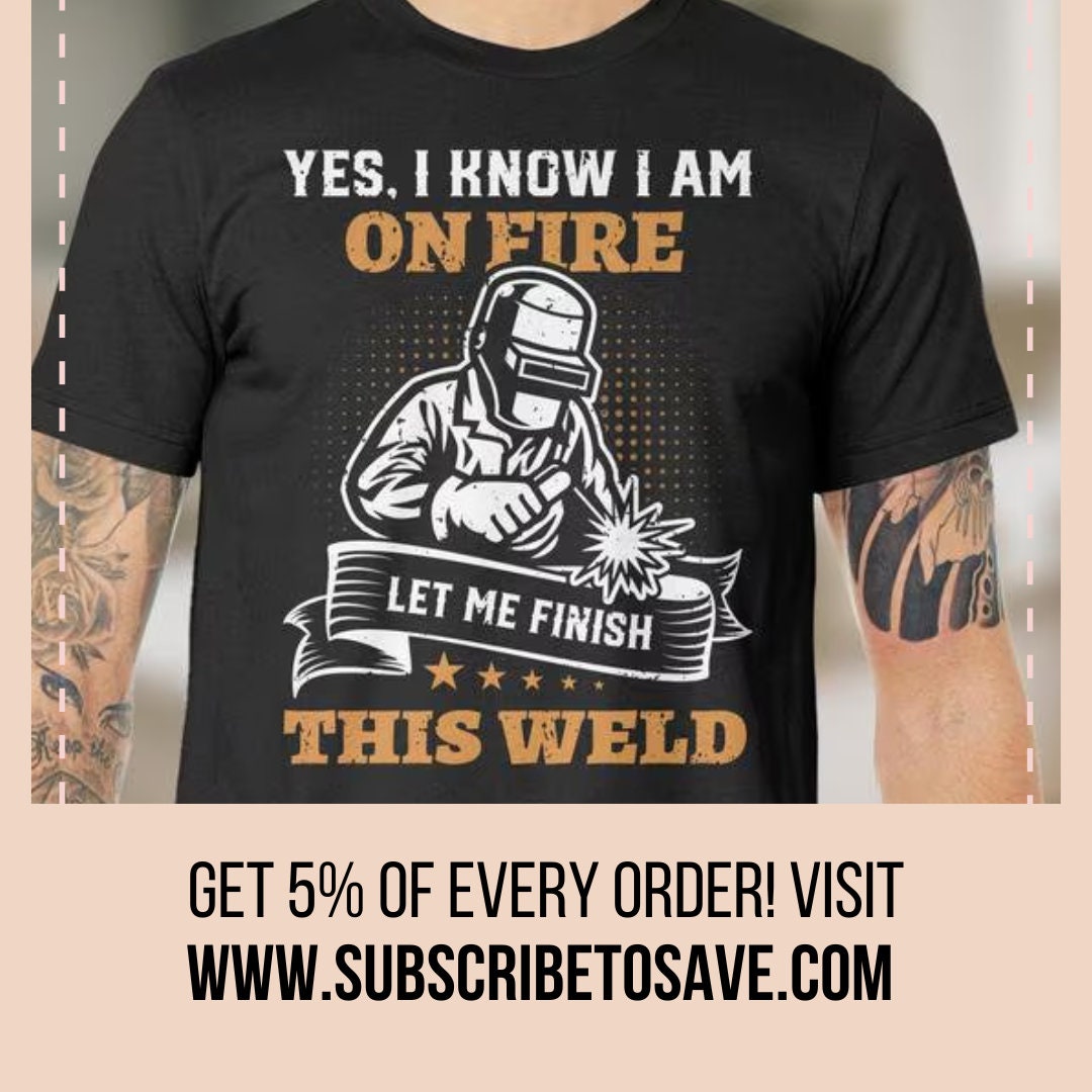Yes I Know I Am on Fire Let Me Finish This Weld T-shirt, Funny Dad ...