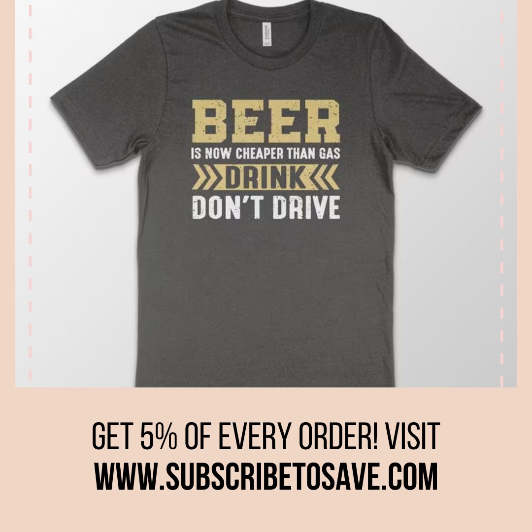 Beer is Now Cheaper Than Gas Drink Don't Drive T-shirt, Funny Drinking ...
