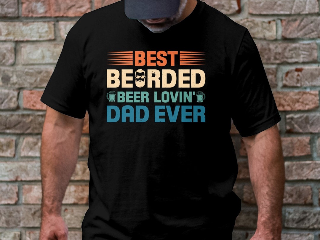 Best Bearded Beer Lovin' Dad Ever Funny Father's Day T-shirt, Gift New ...