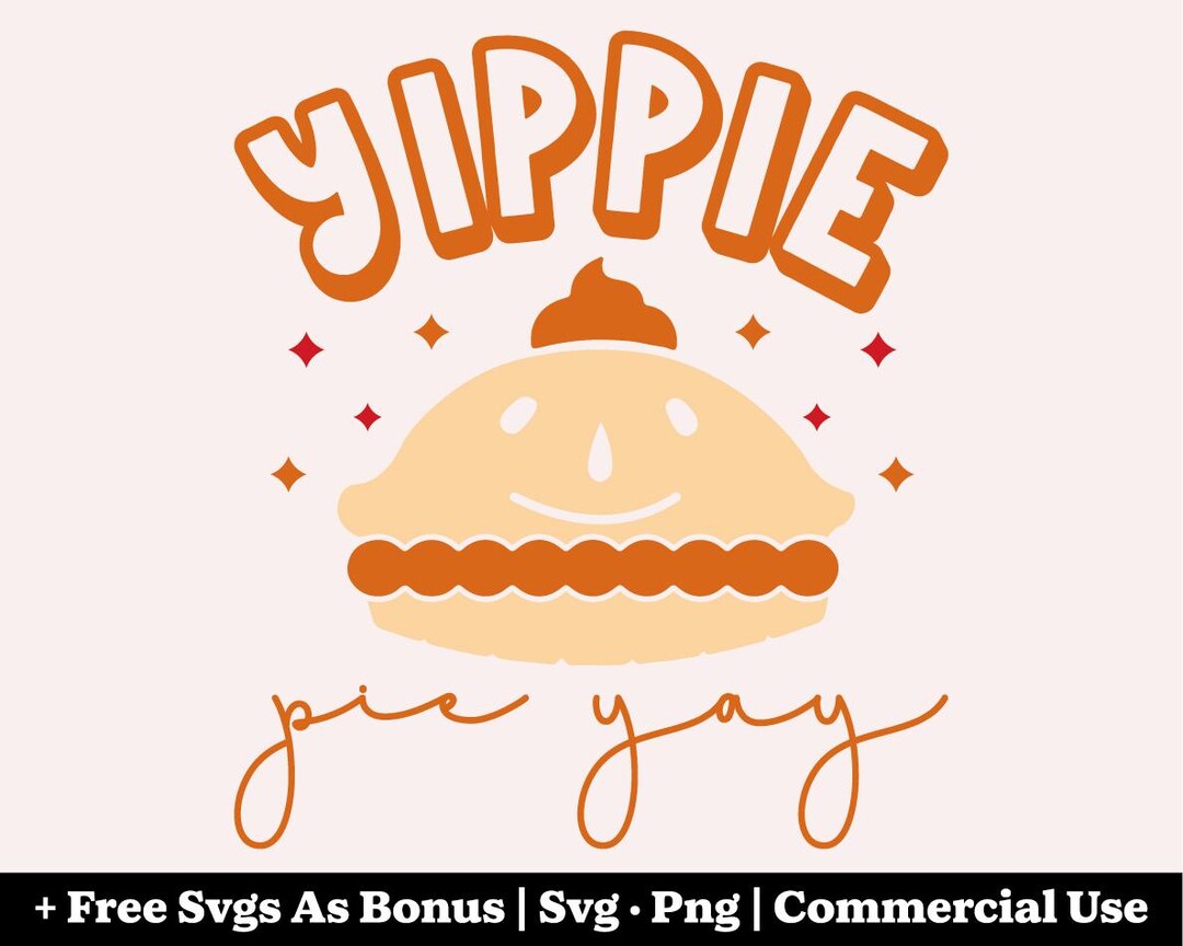 Yippie Pie Yay Svg Png, Thanksgiving Svg, Pie Svg, Fall Svg, Autumn Svg ...