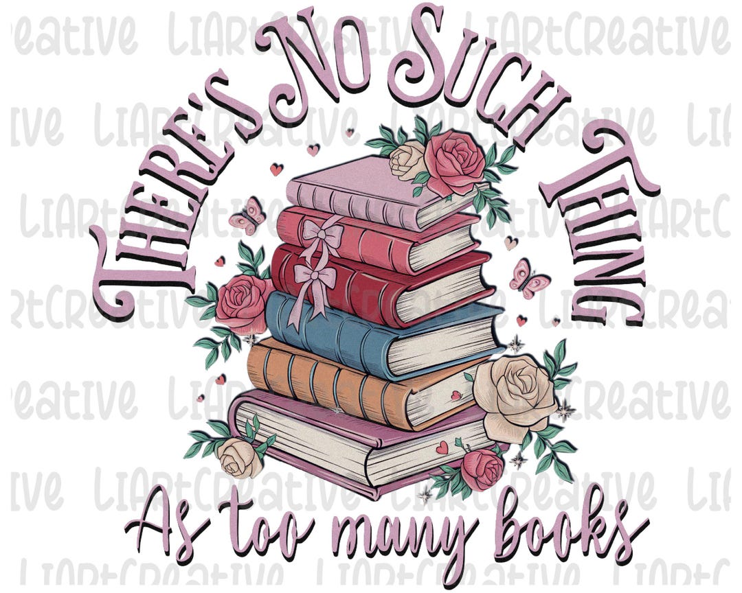No Such Thing as Too Many Books Png, Book Lover PNG, Sublimation Design ...