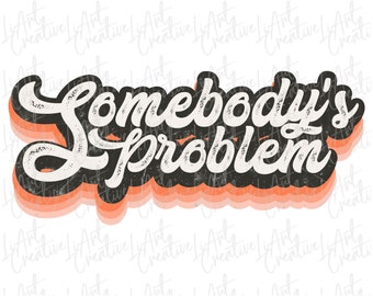 Somebody's Problem SVG PNG PDF, Somebody's Problem, Somebody's Svg ...