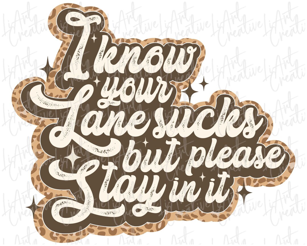 I Know Your Lane Sucks but Stay in It Png for Sublimation - Etsy