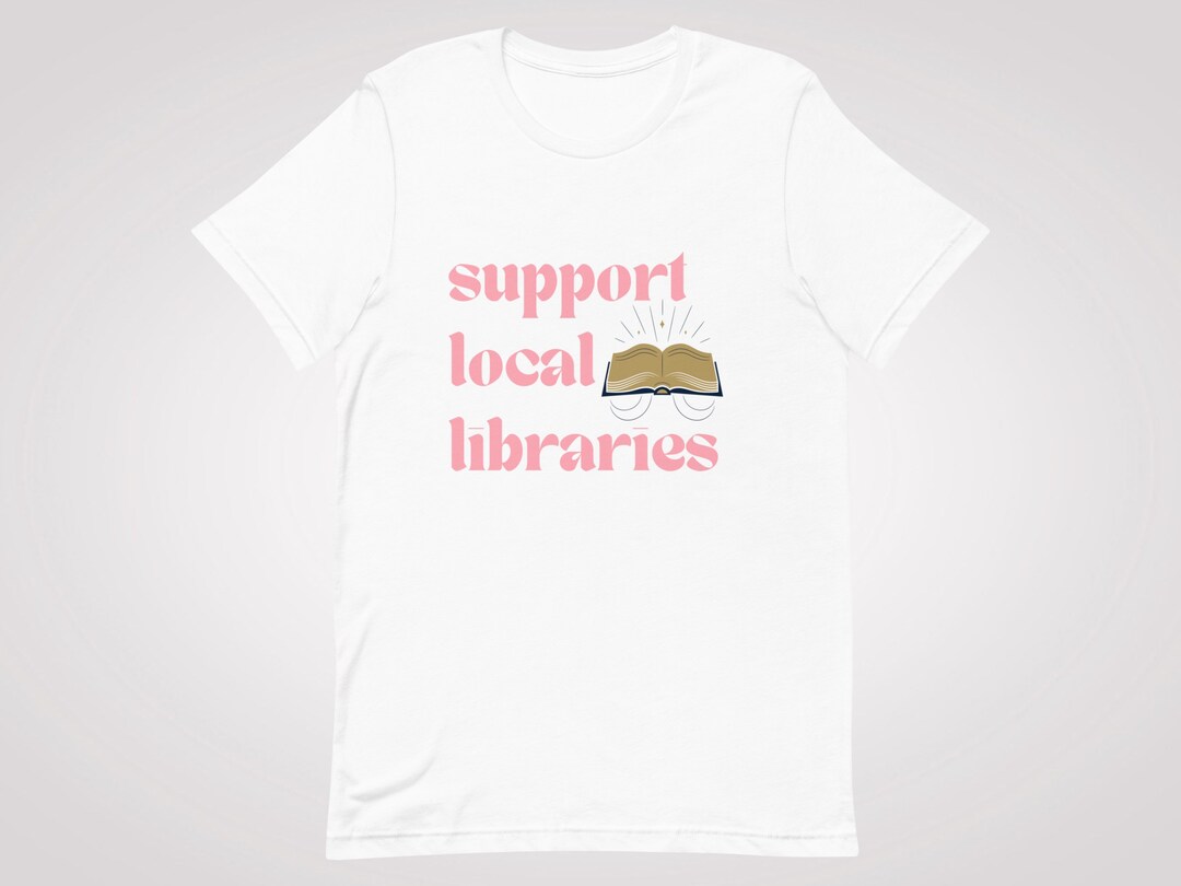 Support Local Libraries Tee | Multiple Colors Bibliophile Tshirt Book ...