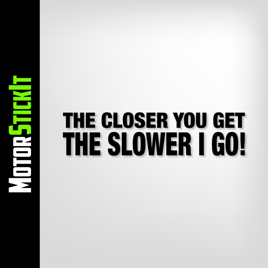 The Closer You Get the Slower I Go Car Sticker - Etsy
