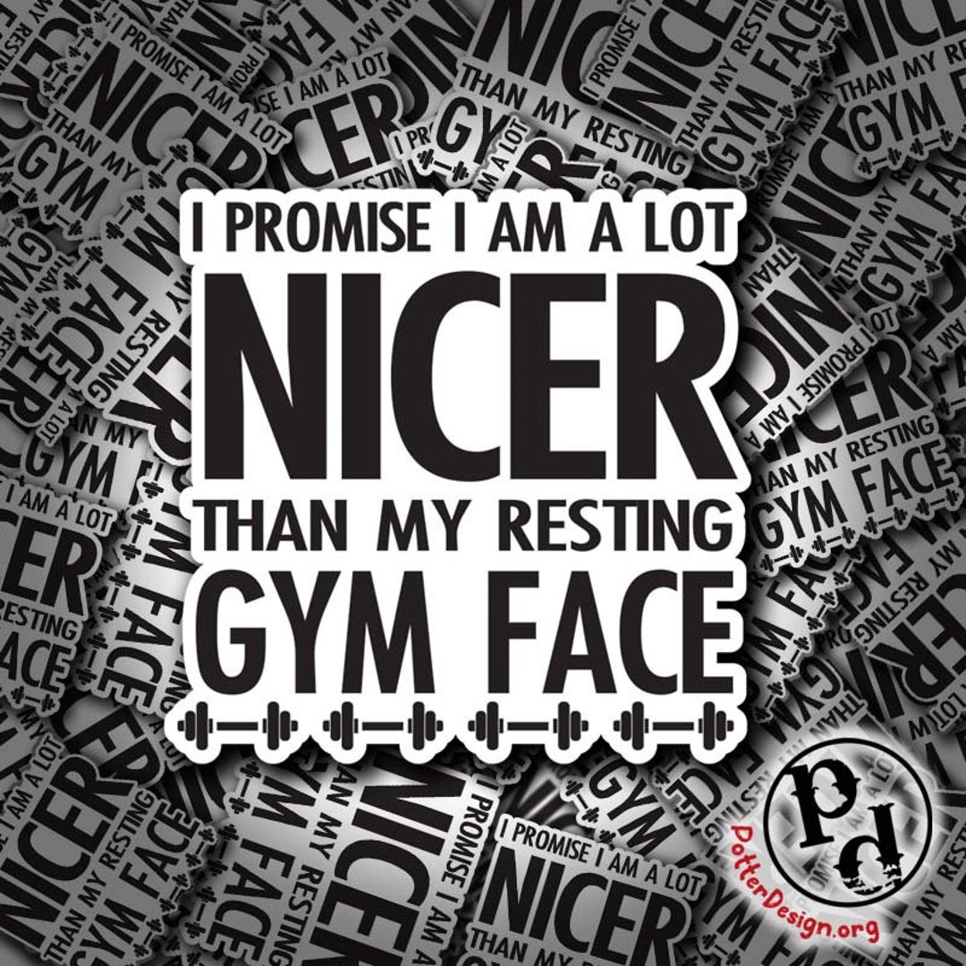 I Promise I Am A Lot Nicer Than My Resting Gym Face, Sarcastic Sticker ...