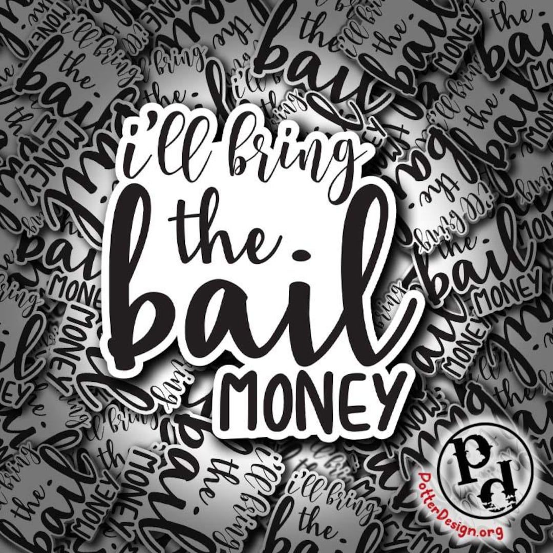 I'll Bring the Bail Money, Sarcastic Sticker, Waterproof Vinyl, Quote ...