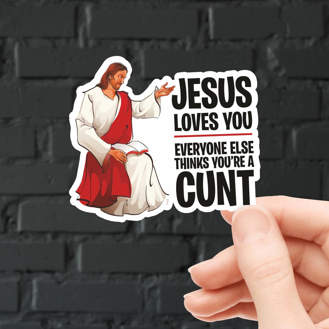 Jesus Loves You, Everyone Else Thinks You're A Cunt Sticker, Laptop ... Jesus Loves You, Everyone Else Thinks You're A Cunt Sticker, Laptop ...
