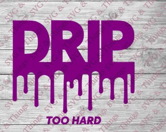 Drip Too Hard - Etsy