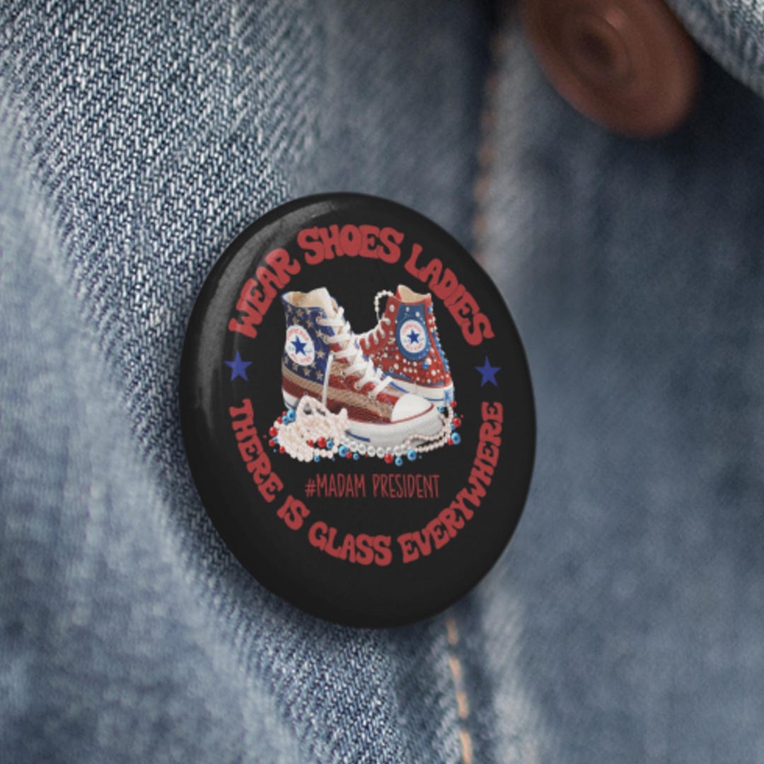 Wear Shoes Ladies There is Glass Everywhere Pin Button, Kamala Harris ...