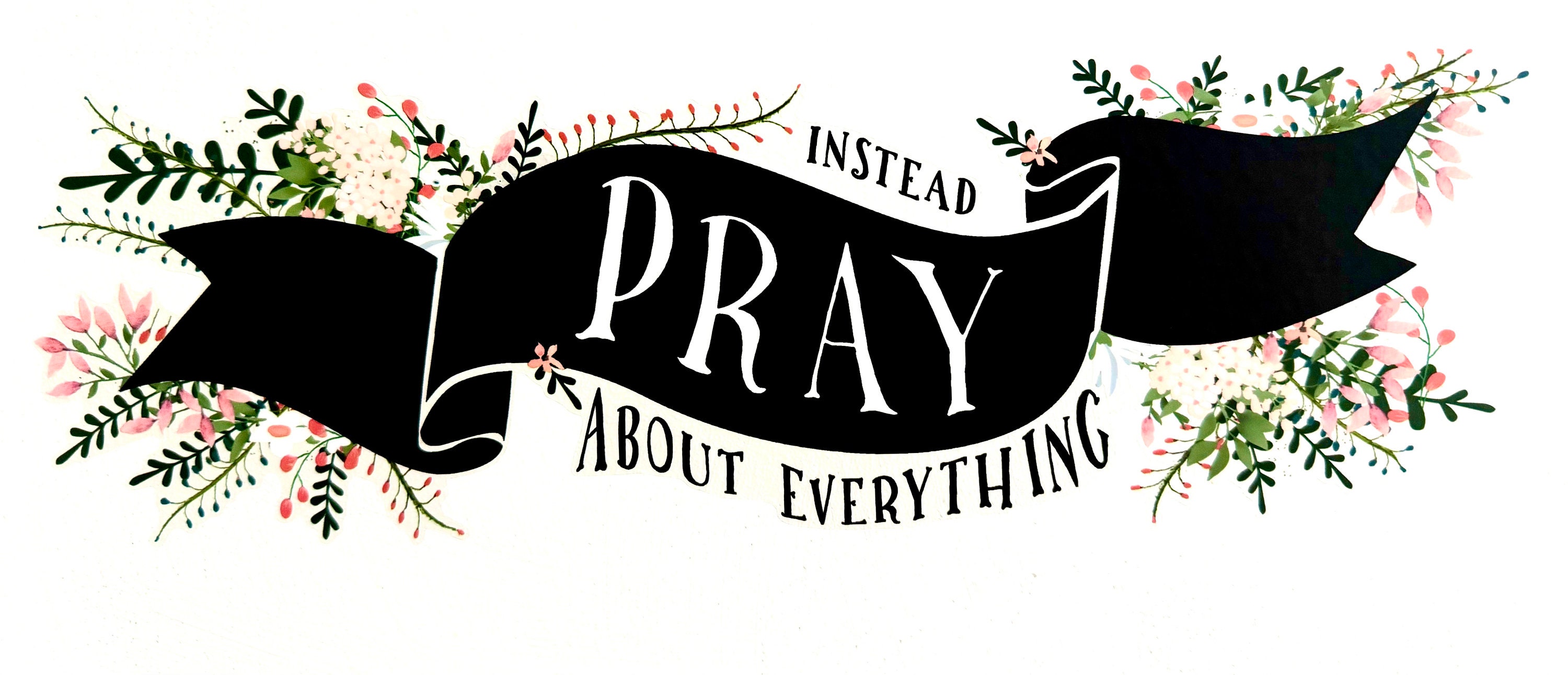 Do Not Worry About Anything, Pray About Everything-philippians 4:6 ...