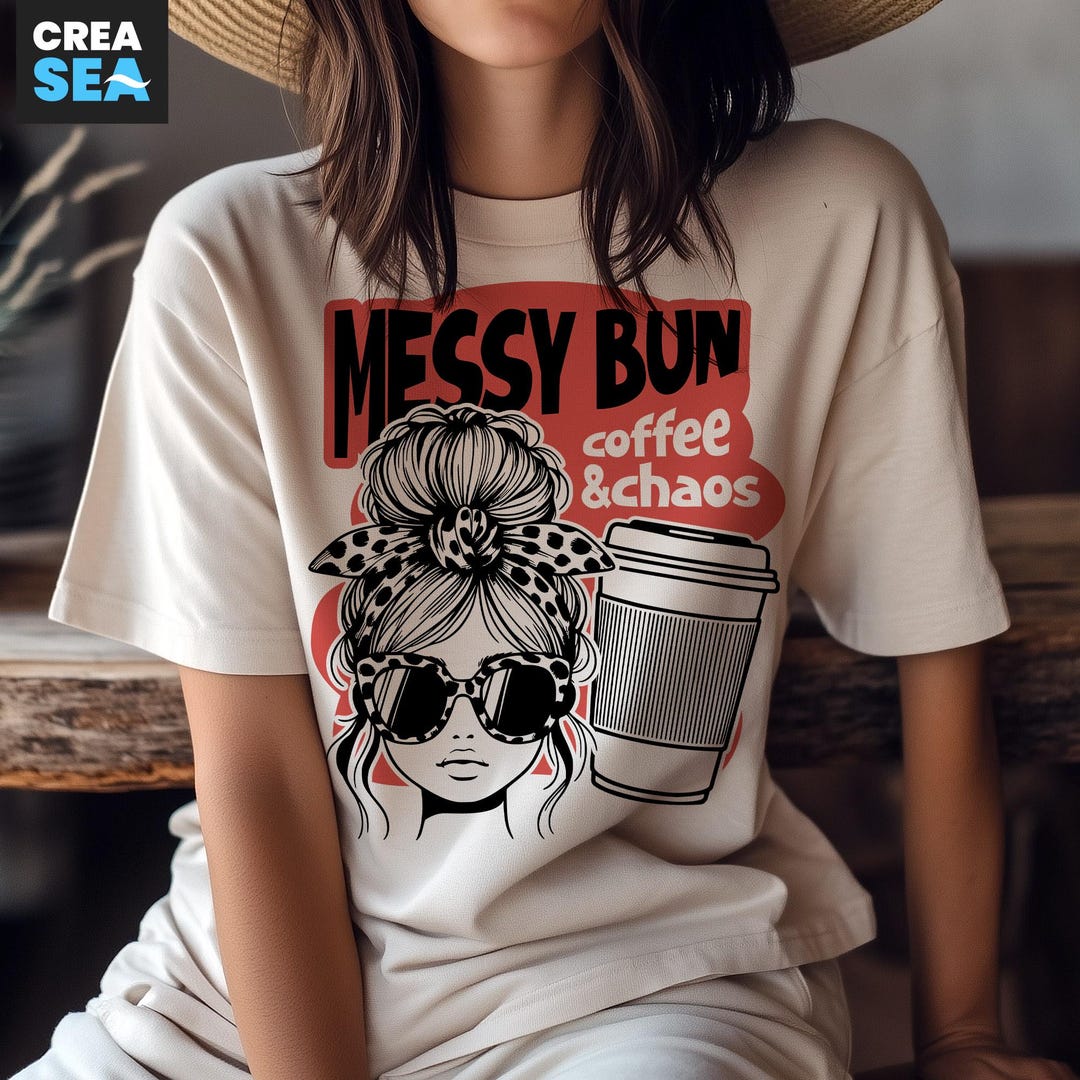 Messy Bun Coffee and Chaos PNG, SVG, Sarcastic Shirt Svg, Woman, Girl ...