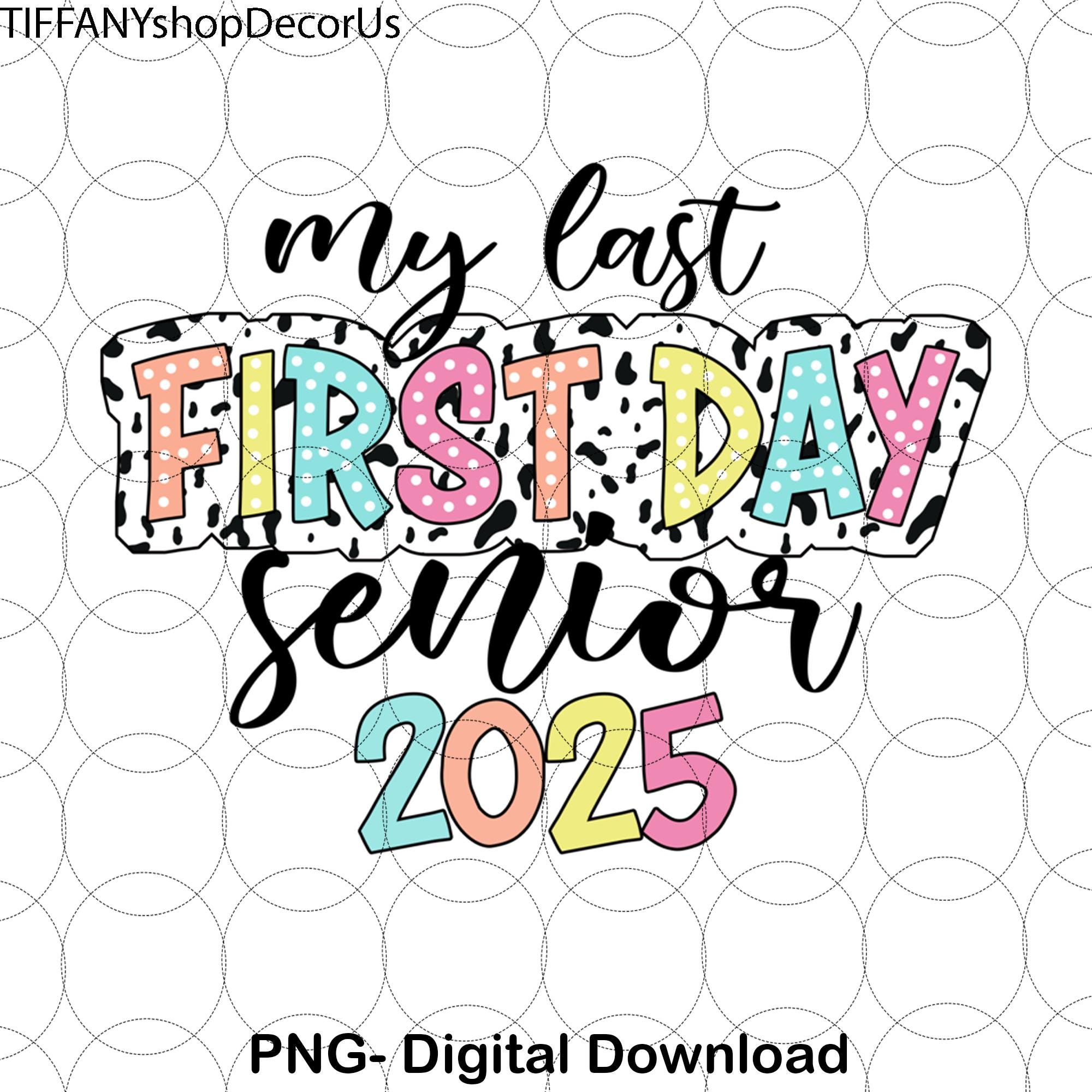 My Last First Day Senior 2025 PNG, My Last First Day Png, Senior 2025 ...