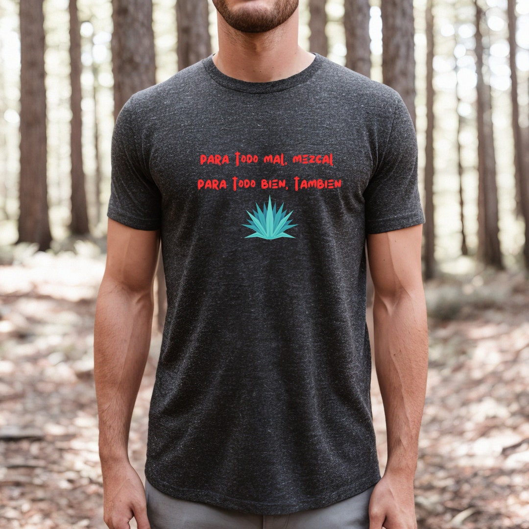 Para Todo Mal, Mezcal. Para Todo Bien, También Tee, Agave Tequila ...