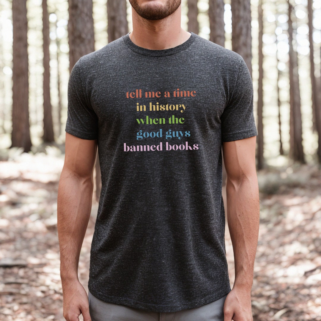 Tell Me a Time in History When the Good Guys Banned Books Tee, Read ...