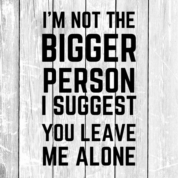 Im Not the Bigger Person I Suggest You Leave Me Alone Svg - Etsy Ireland