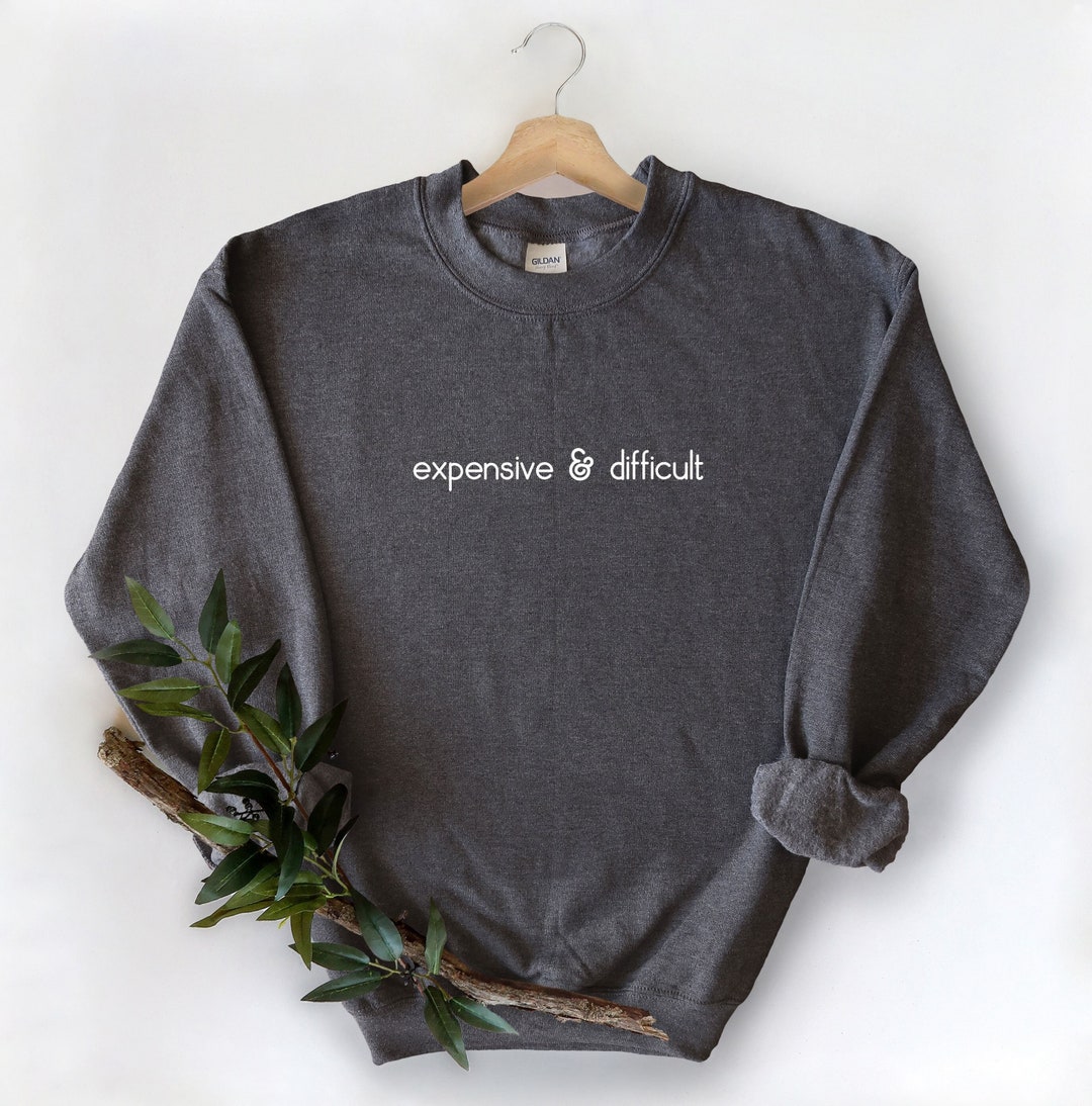 Expensive and Difficult Sweatshirt, Sarcastic Sweatshirt, Funny Wife ...