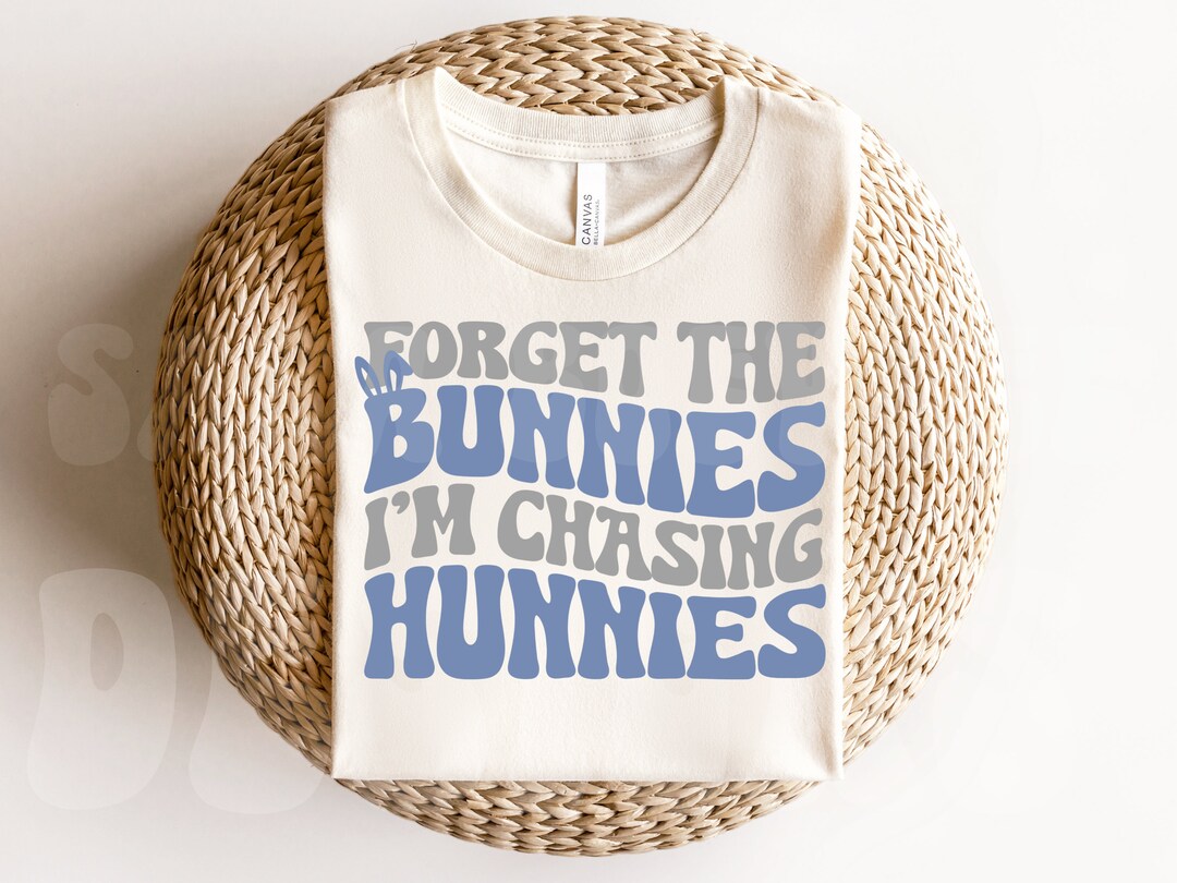 Forget the Bunnies I'm Chasing Hunnies Svg, Forget the Bunnies Png ...