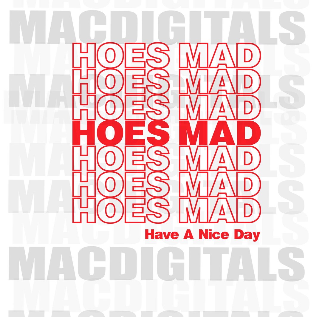 Hoes Mad, Funny Shirt, Have A Nice Day, Bad Girls, Hoes Mad Png, Adult ...
