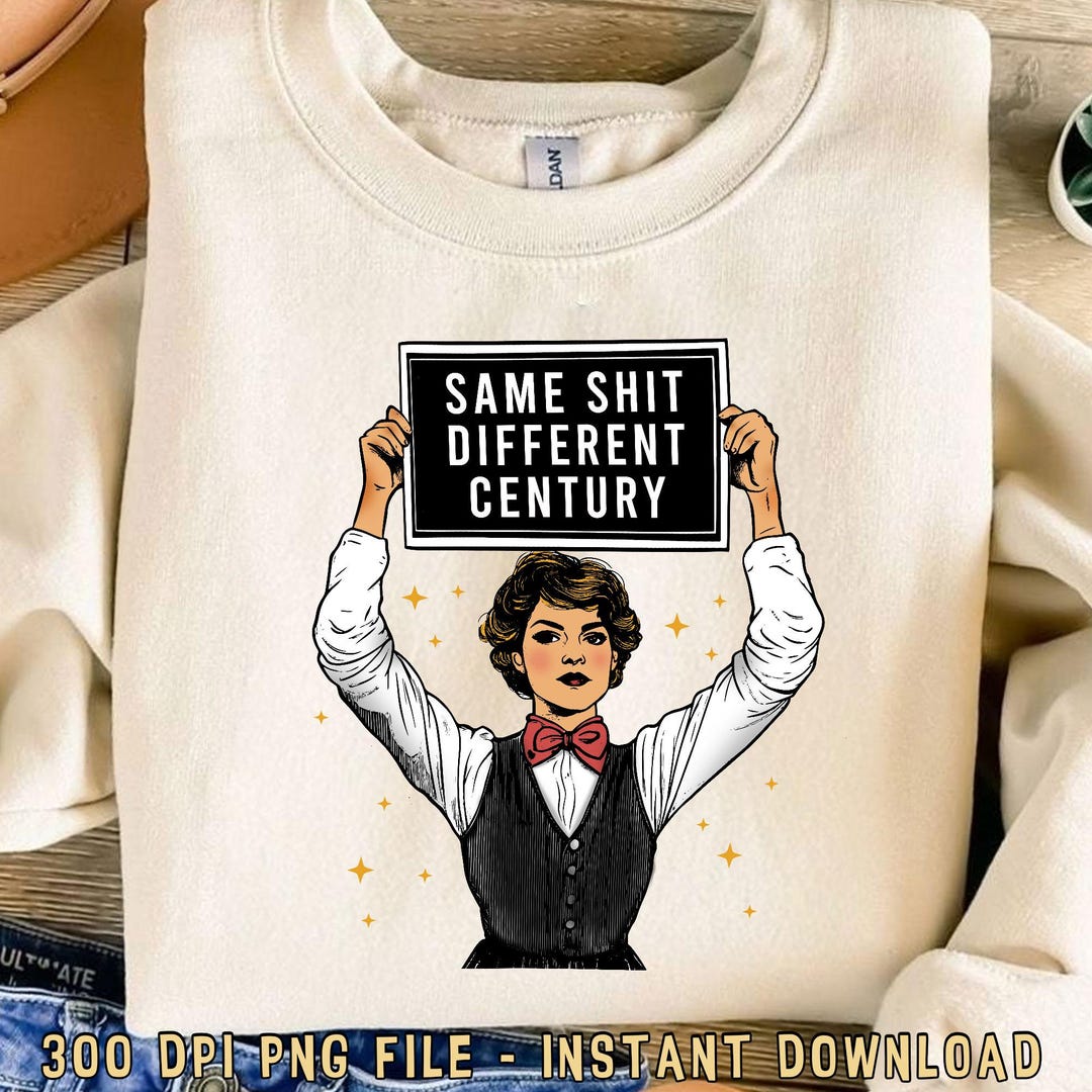 Same Shit Different Century Women PNG Digital Download, Feminist PNG ...
