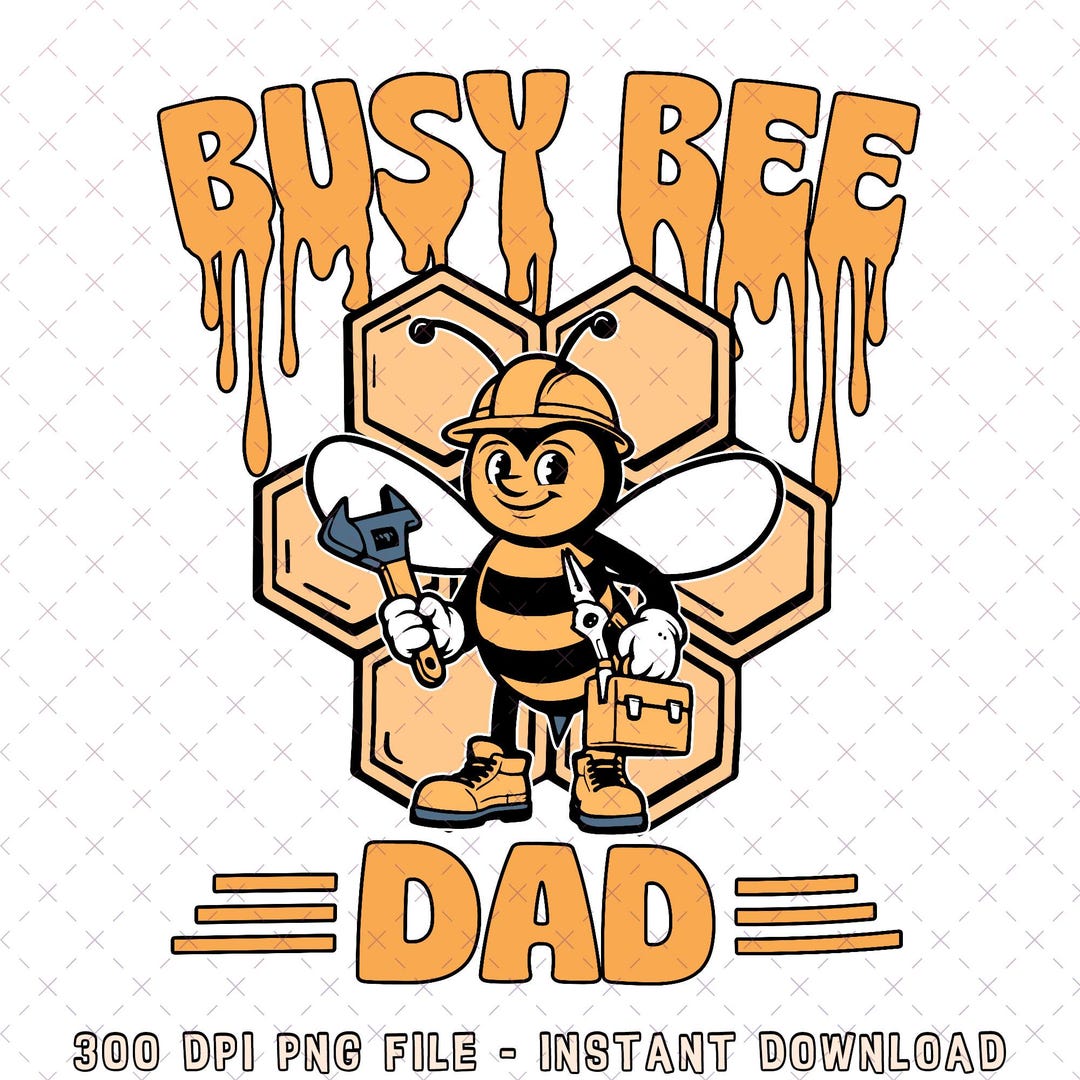 Busy Bee Dad PNG, Fathers Day Handyman Bee Sublimation, Cute Bee Dad ...