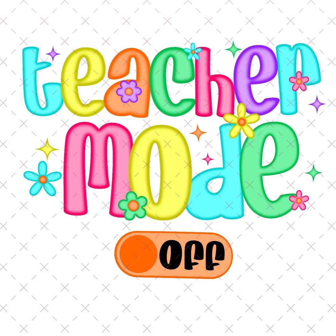 Teacher Mode off Png, Last Day of School Teacher off Duty Png Class ...