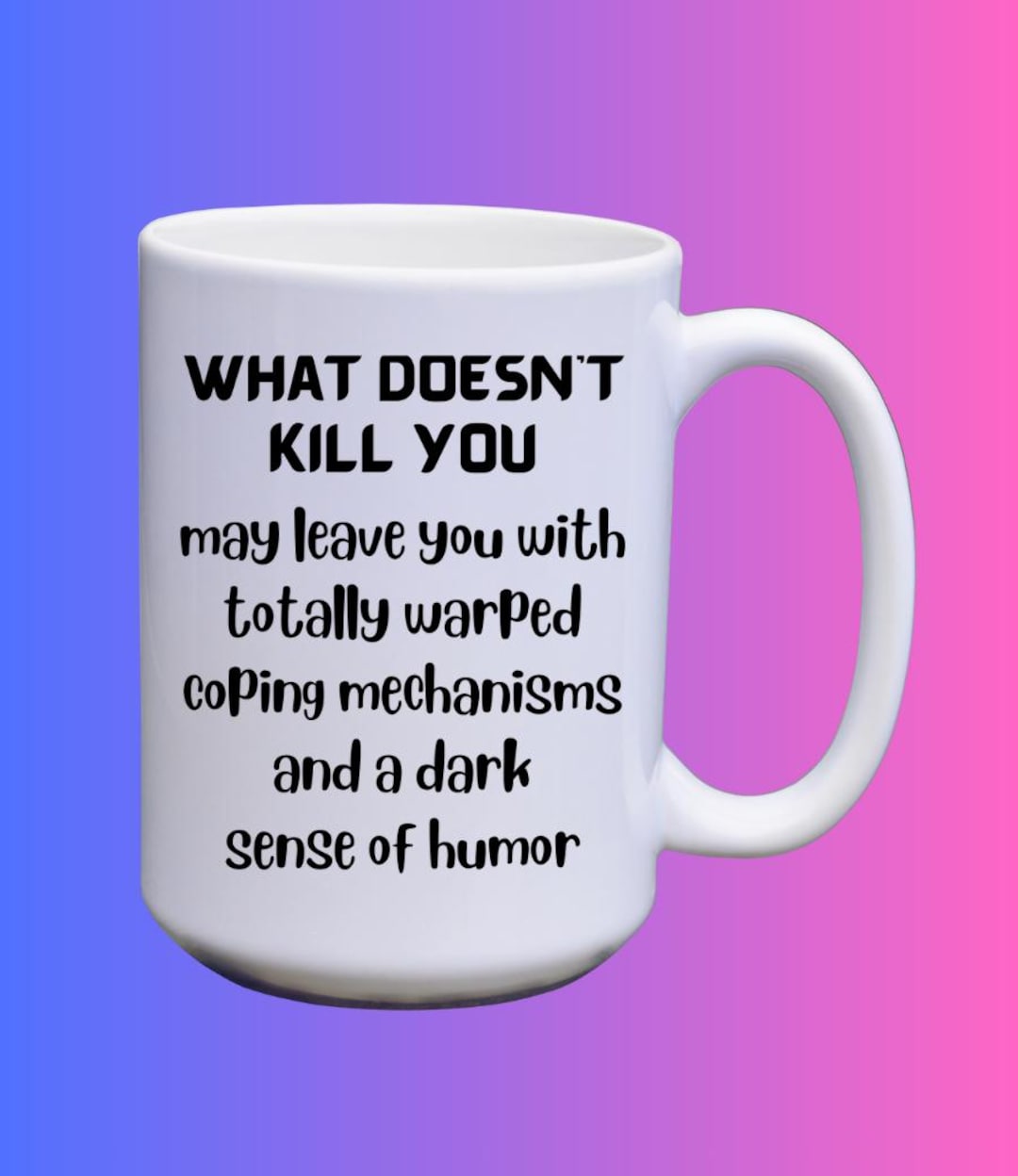 Dark Humor Coffee Mug – What Doesn’t Kill You May Leave You With ...