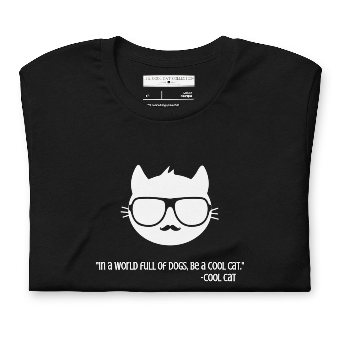 The Cool Cat Collection "in a World Full of Dogs, Be a Cool Cat" Cool ...